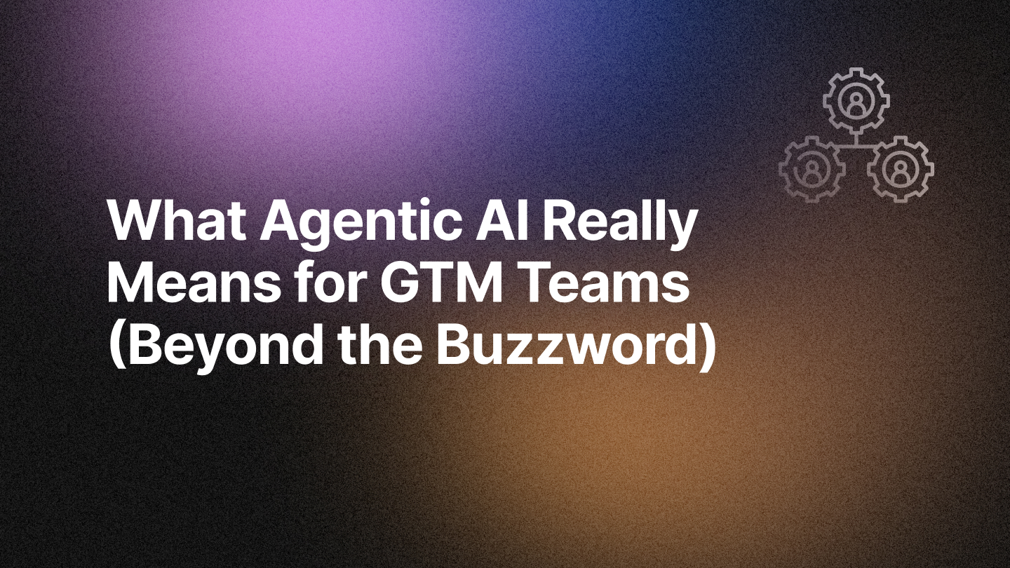 What Agentic AI Really Means for GTM Teams (Beyond the Buzzword)